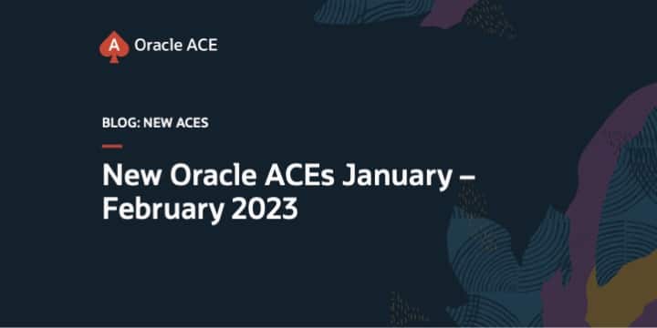 New Oracle ACEs January – February 2023 | ace