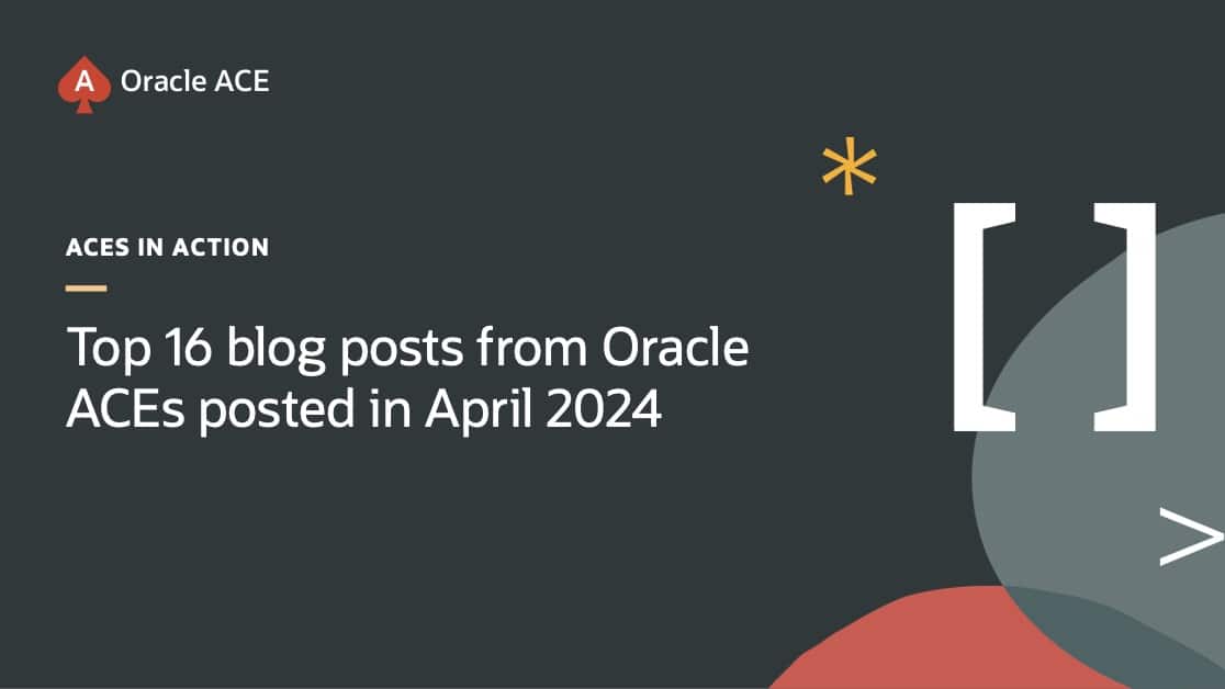 Top 16 blog posts from Oracle ACEs – April 2024 | ace