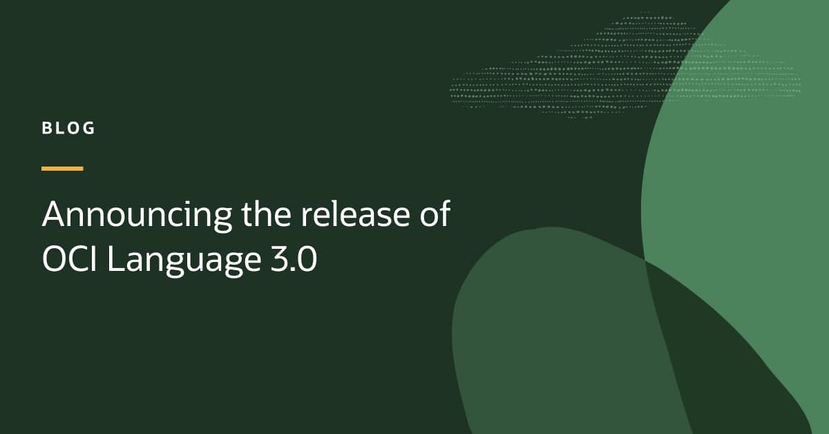 Announcing the general availability of OCI Language 3.0 | ai-and ...