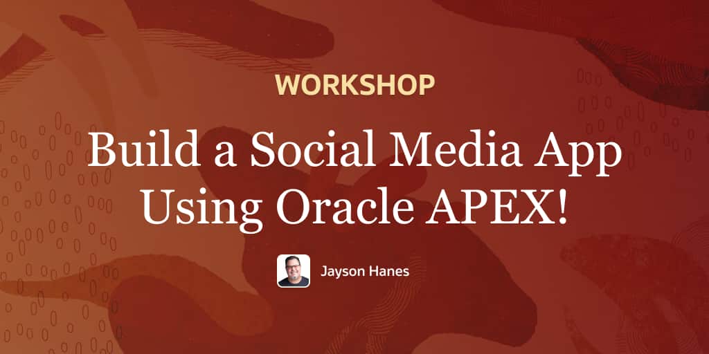 New Workshop: Build a Social Media App using Oracle APEX! | apex