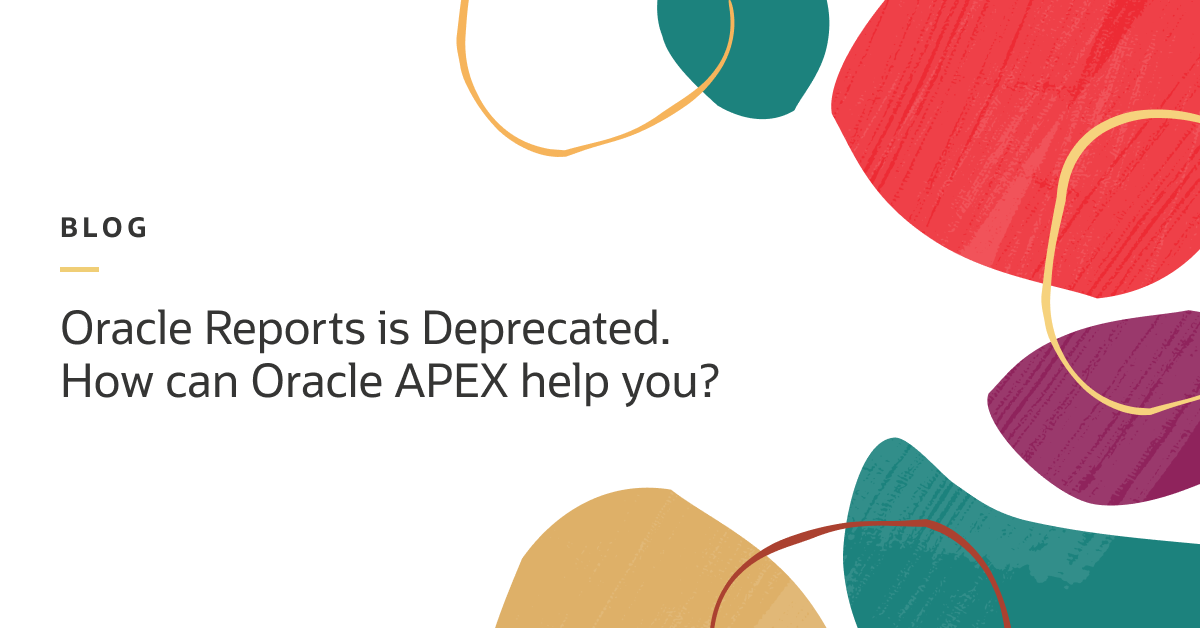 Oracle Reports is Deprecated. How can Oracle APEX help you? | apex