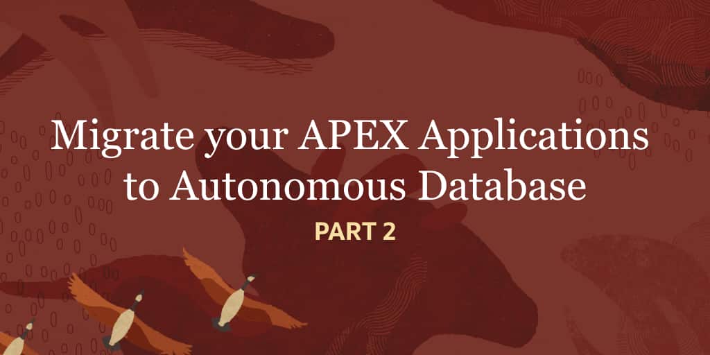 Migrate your APEX Applications to Autonomous Database, Part 2 | apex