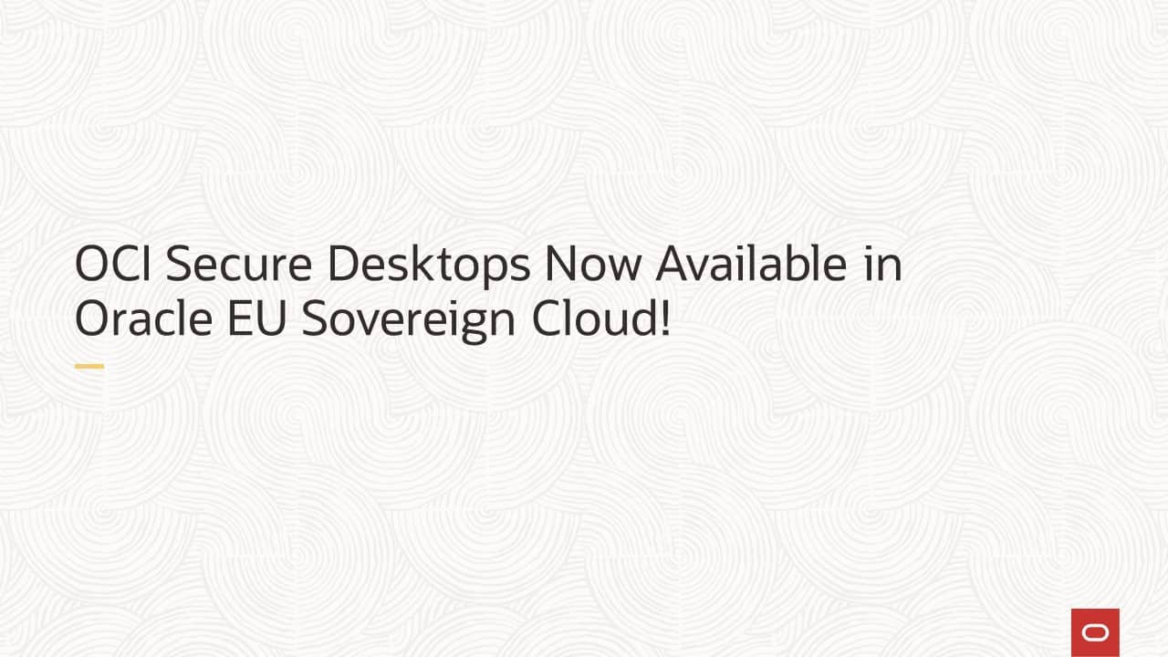 OCI Secure Desktops Now Available in Oracle EU Sovereign Cloud | cloud ...
