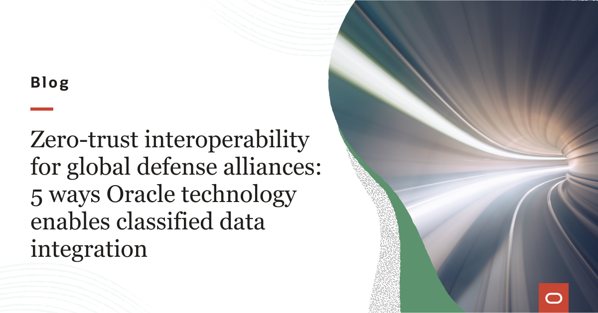 Zero-trust interoperability for global defense alliances: 5 ways Oracle ...