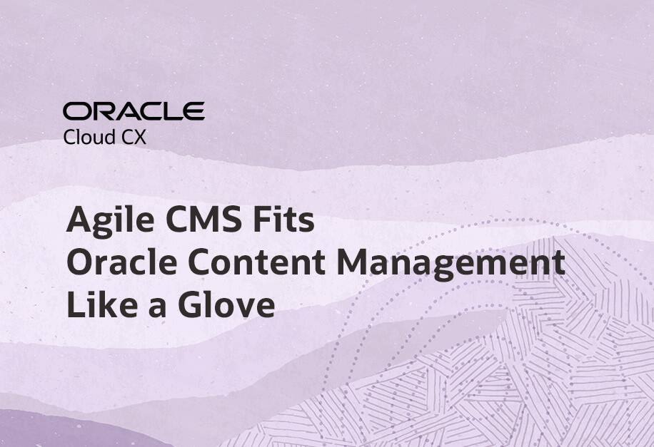 Agile CMS Fits Oracle Content Management Like a Glove