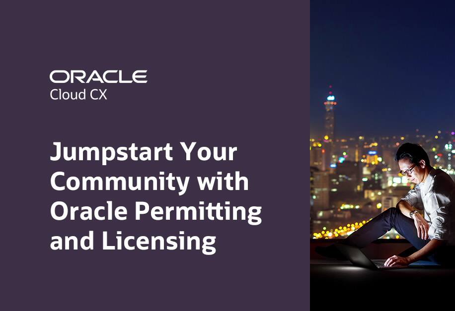 Jumpstart Your Community with Oracle Permitting and Licensing Jumpstart Your Community with Oracle Permitting and Licensing