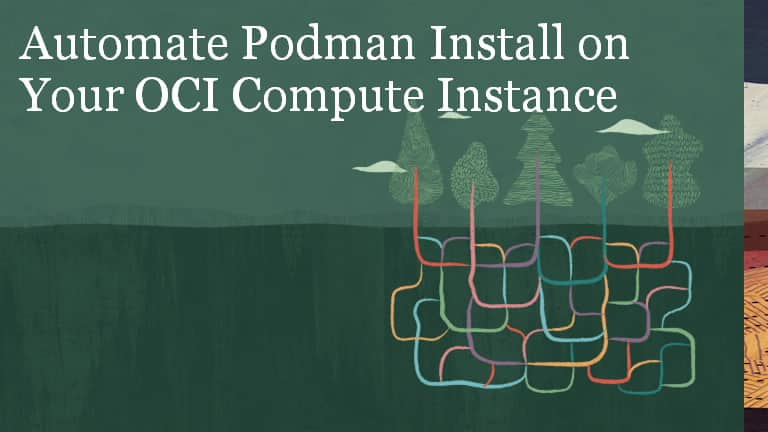 Automate Podman Install on Your OCI Compute Instance Automate Podman Install on Your OCI Compute Instance