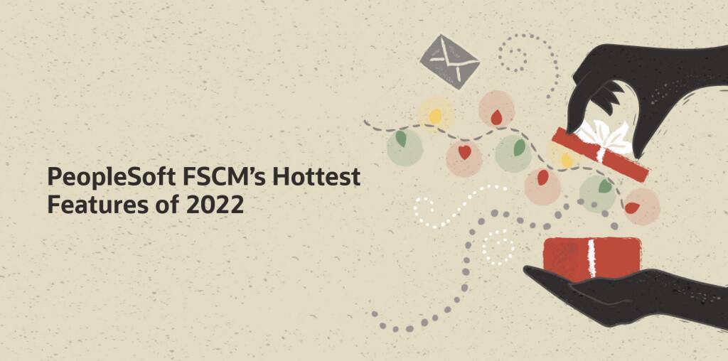 A look back at the PeopleSoft FSCM's hottest features of 2022 Part II A look back at the PeopleSoft FSCM's hottest features of 2022 Part II