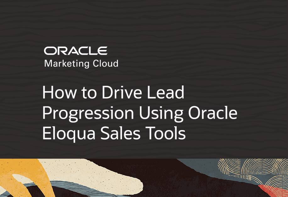 How to Drive Lead Progression Using Oracle Eloqua Sales Tools