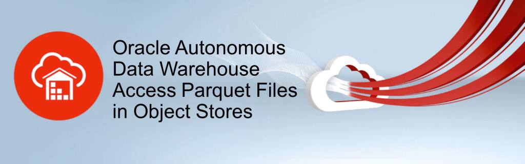 Oracle Autonomous Data Warehouse - Access Parquet Files in Object Stores