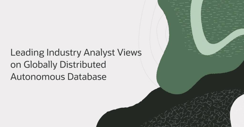 Leading Industry Analyst Views on Oracle Globally Distributed Autonomous Database