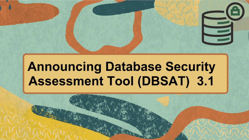 Announcing Database Security Assessment Tool (DBSAT) 3.1