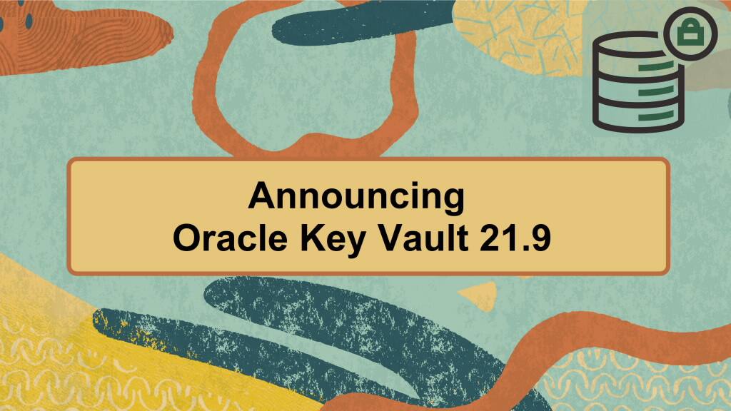 Oracle Key Vault 21.9 improves stability and security