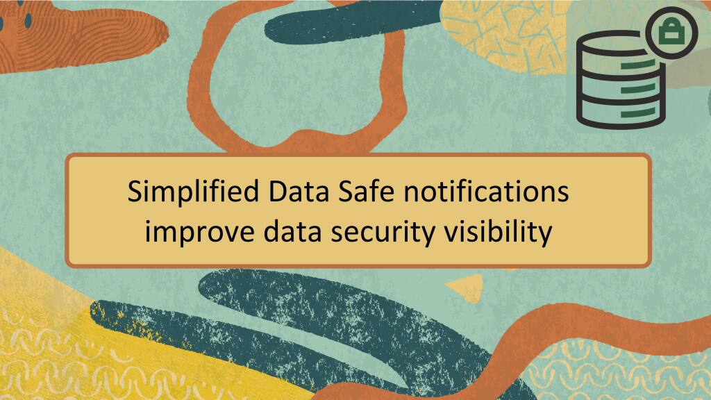 Simplified Data Safe notifications improve data security visibility