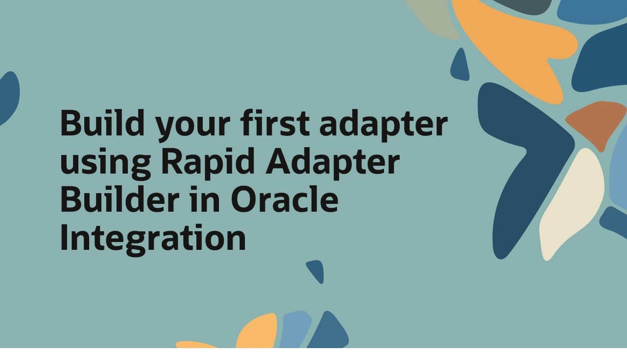 Build Your First Adapter with the Rapid Adapter Builder in Oracle ...