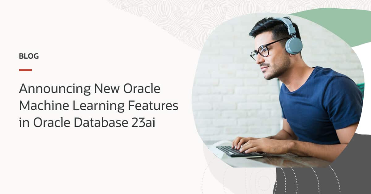 Announcing New Oracle Machine Learning Features in Oracle Database 23ai | machinelearning
