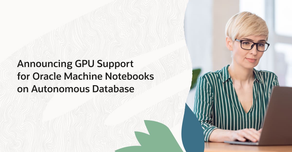 Autonomous DatabaseでのOracle Machine Learning NotebooksのGPUサポートを発表 ...